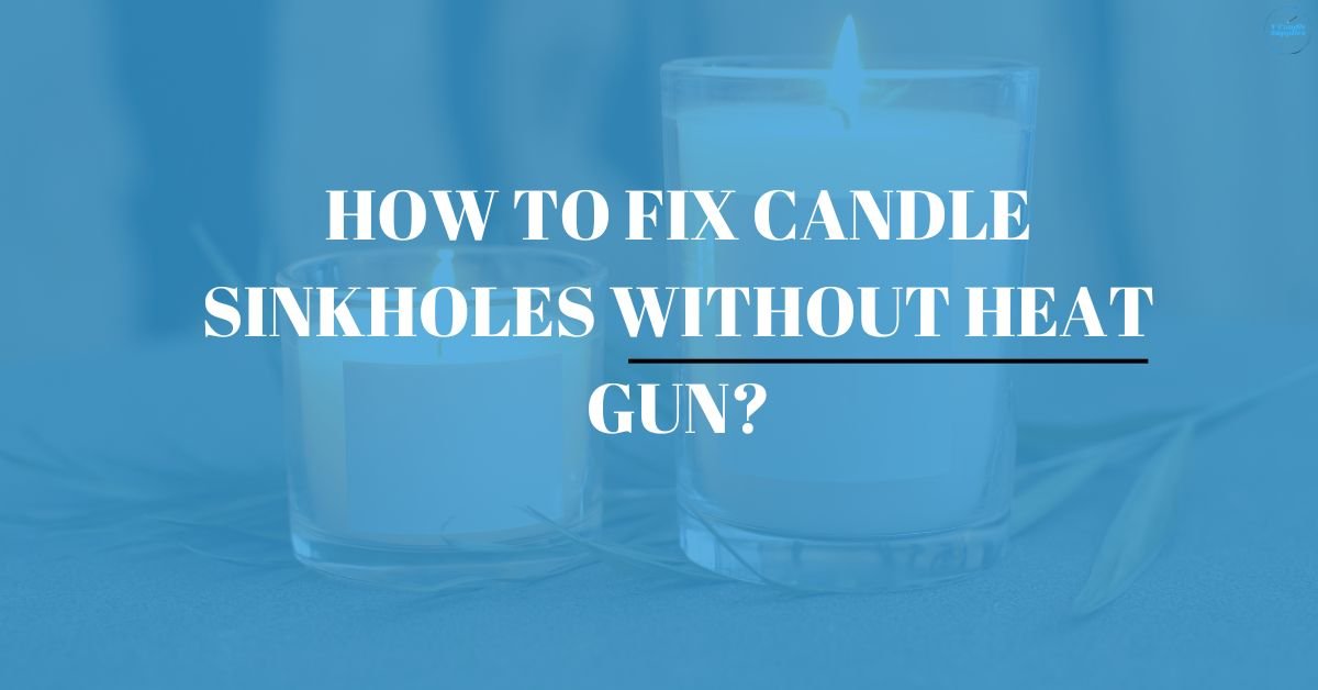 How To Fix Candle Sinkholes Without Heat Gun?